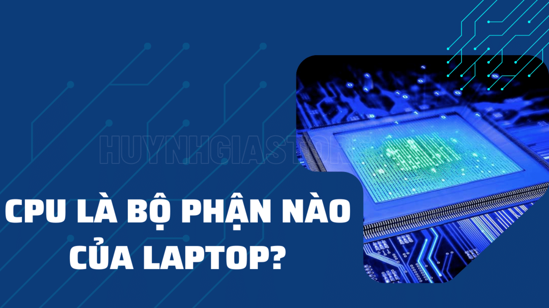 CPU là gì? Tại sao CPU là yếu tố cốt lõi của Máy tính, Laptop?